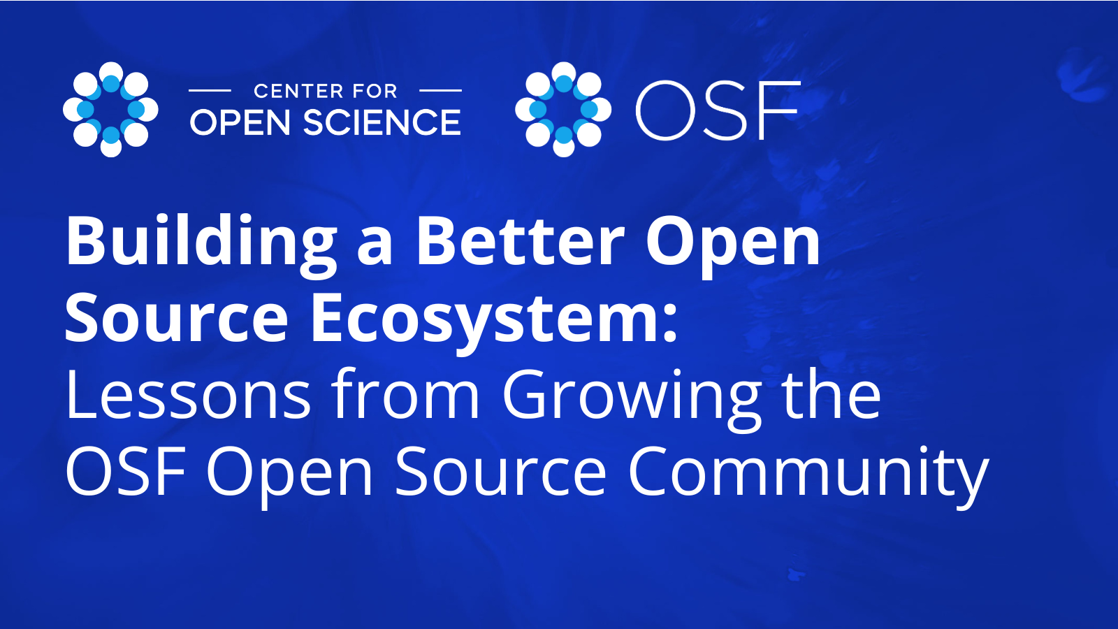 Building a Better Open Source Ecosystem: Lessons from Growing the OSF Open Source Community